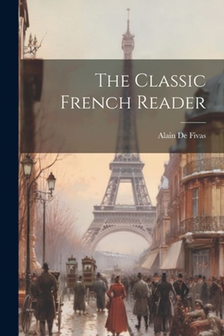 The Classic French Reader | De Fivas, Alain Auguste Victor - 교보문고