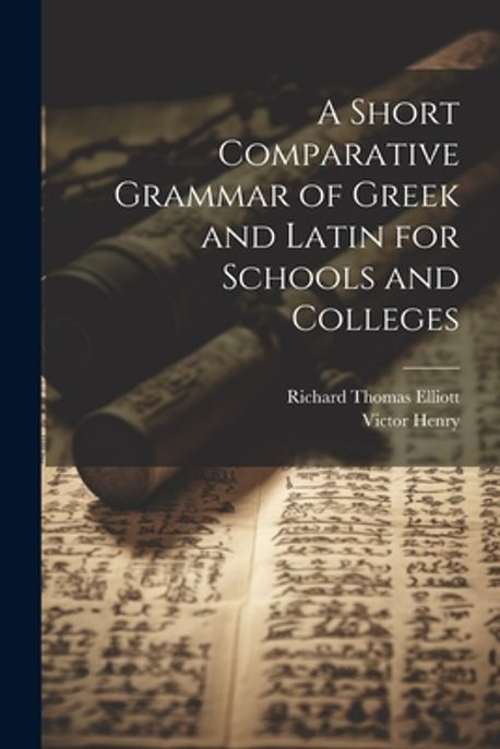 A Short Comparative Grammar of Greek and Latin for Schools and Colleges ...