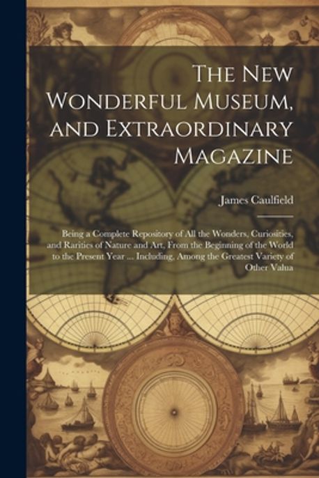 The New Wonderful Museum, and Extraordinary Magazine | Caulfield, James ...
