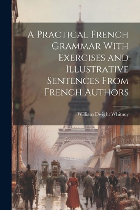 A Practical French Grammar With Exercises and Illustrative Sentences ...