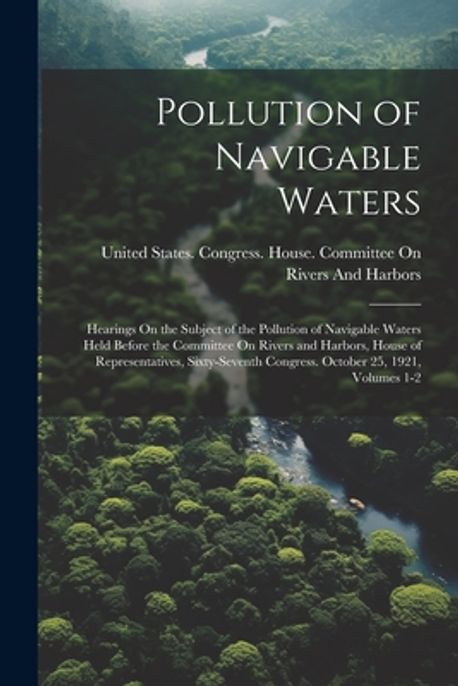 Pollution of Navigable Waters | United States Congress House Commi - 교보문고