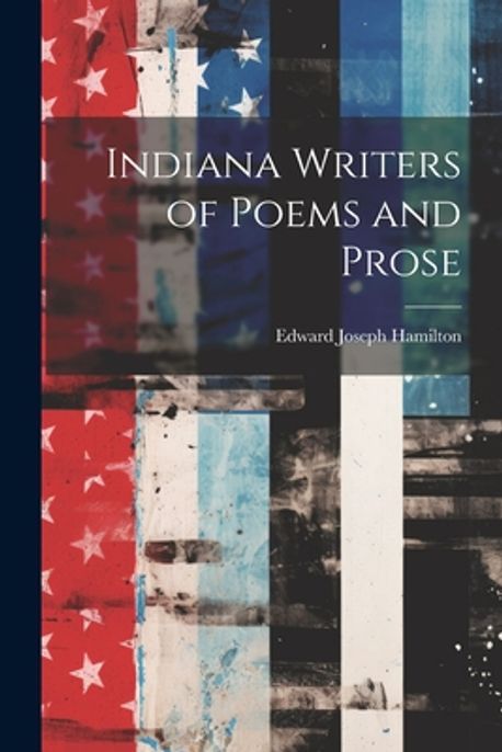 Indiana Writers of Poems and Prose | Hamilton, Edward Joseph - 교보문고