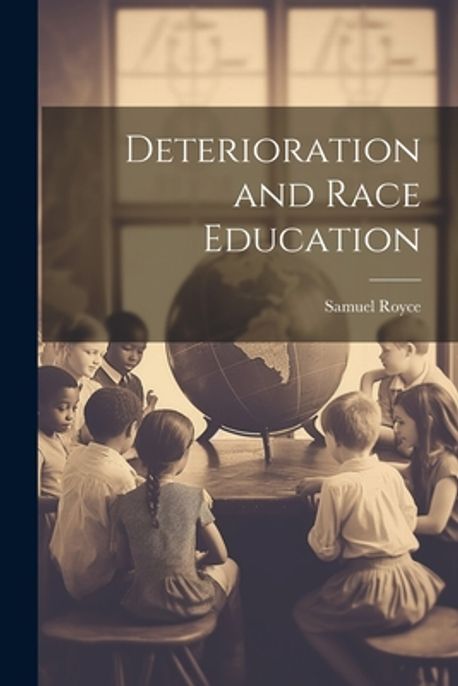 Deterioration and Race Education | Royce, Samuel - 교보문고