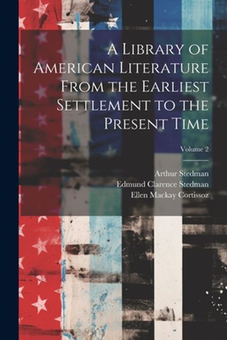 A Library of American Literature From the Earliest Settlement to the ...