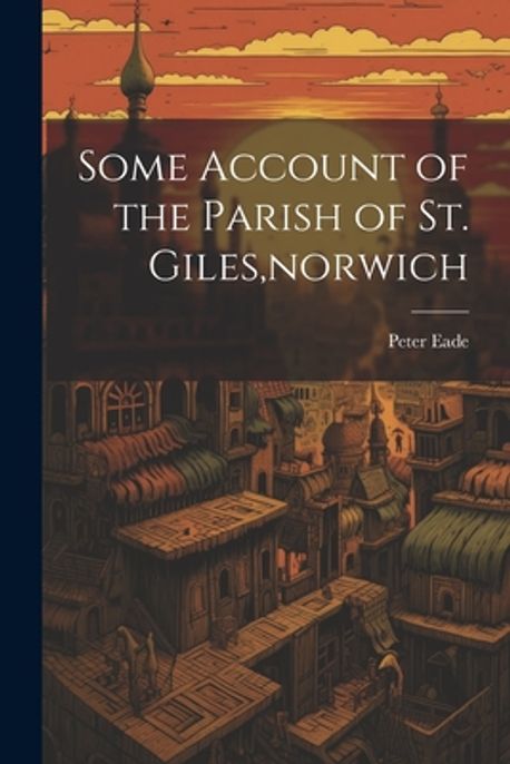 Some Account of the Parish of St. Giles, norwich | Eade, Peter - 교보문고