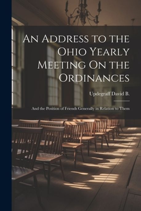 An Address to the Ohio Yearly Meeting On the Ordinances | B, Updegraff ...