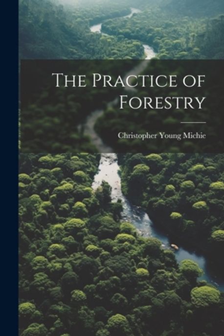 The Practice of Forestry | Michie, Christopher Young - 교보문고