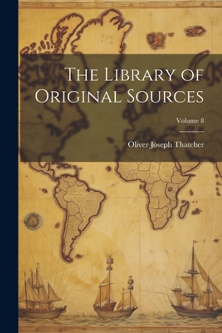 The Library of Original Sources; Volume 8 | Thatcher, Oliver Joseph - 교보문고