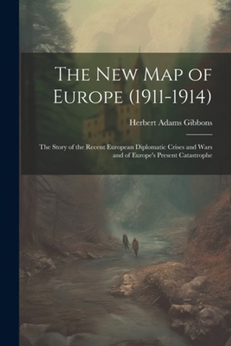 The New Map of Europe (1911-1914) | Gibbons, Herbert Adams - 교보문고