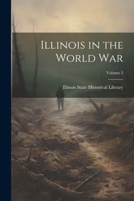 Illinois in the World War; Volume 2 | Illinois State Historical Library ...
