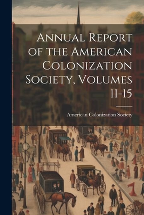 Annual Report of the American Colonization Society, Volumes 11-15 ...
