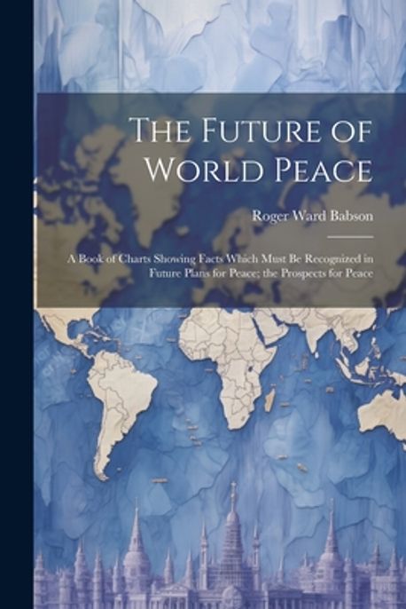 The Future of World Peace | Babson, Roger Ward - 교보문고