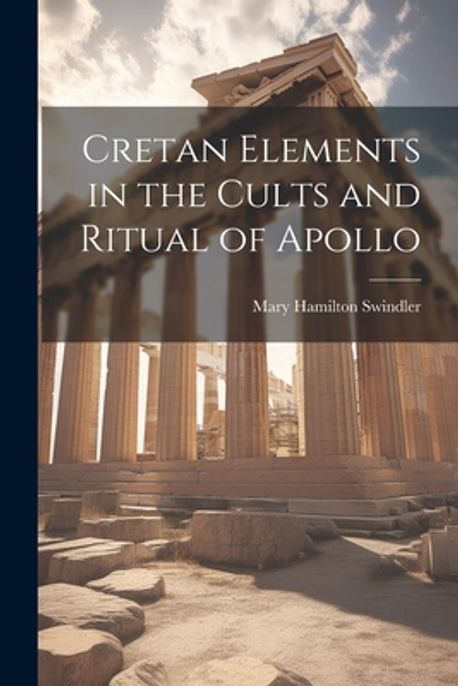 Cretan Elements in the Cults and Ritual of Apollo | Swindler, Mary ...