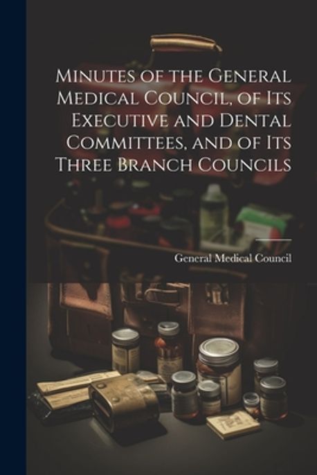 Minutes of the General Medical Council, of Its Executive and Dental ...