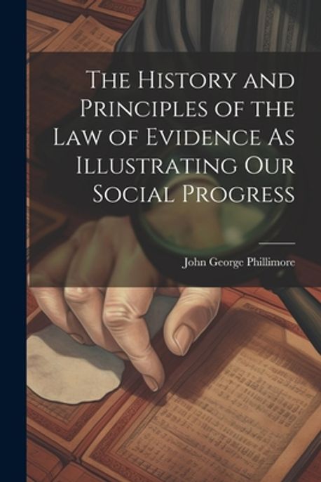 The History and Principles of the Law of Evidence As Illustrating Our ...