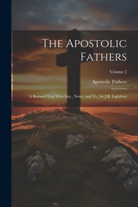 The Apostolic Fathers | Fathers, Apostolic - 교보문고