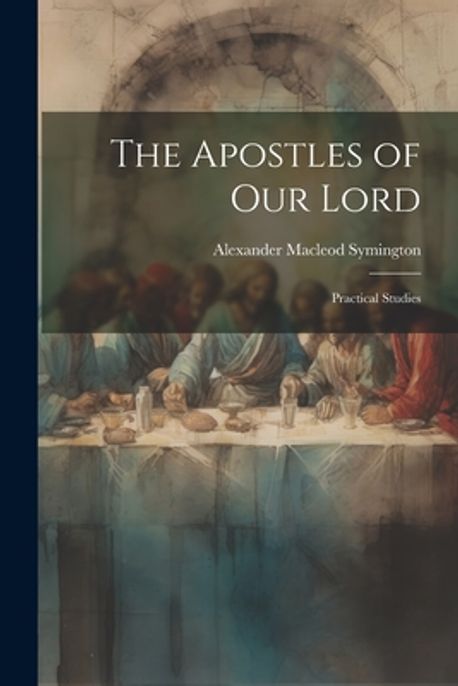 The Apostles of Our Lord | Symington, Alexander MacLeod - 교보문고