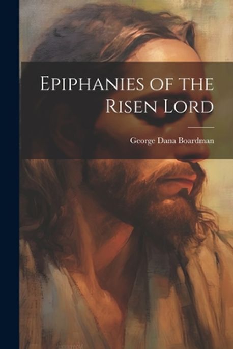 Epiphanies of the Risen Lord | Boardman, George Dana - 교보문고
