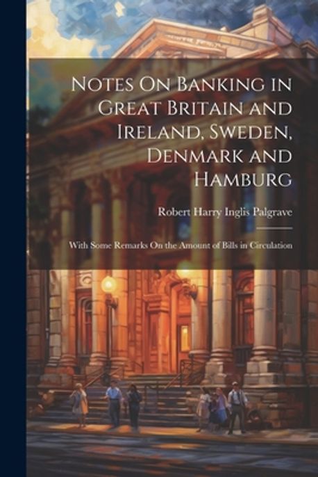 Notes On Banking in Great Britain and Ireland, Sweden, Denmark and ...