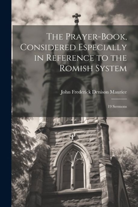 The Prayer-Book, Considered Especially in Reference to the Romish ...