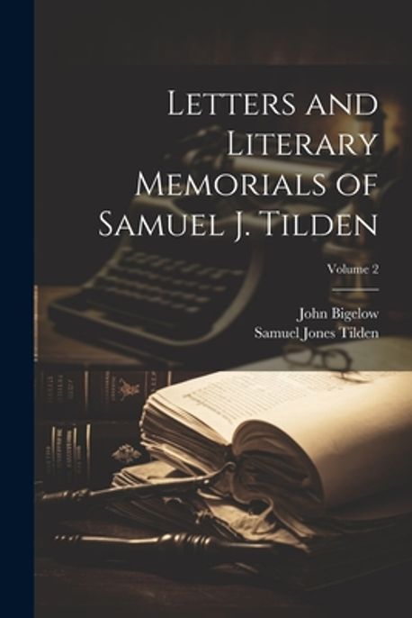 Letters and Literary Memorials of Samuel J. Tilden; Volume 2 | Tilden ...