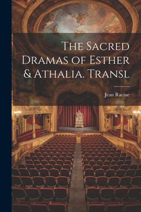 The Sacred Dramas of Esther & Athalia. Transl | Racine, Jean - 교보문고