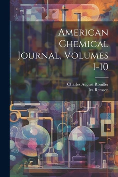 American Chemical Journal, Volumes 1-10 | Remsen, Ira - 교보문고