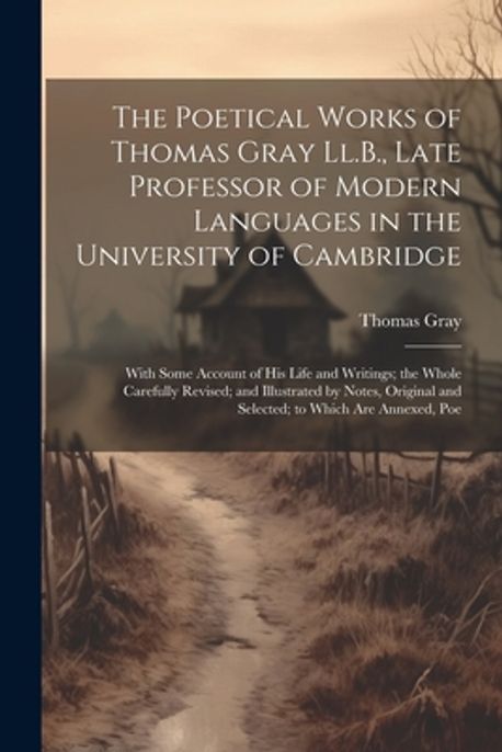 The Poetical Works of Thomas Gray Ll.B., Late Professor of Modern ...
