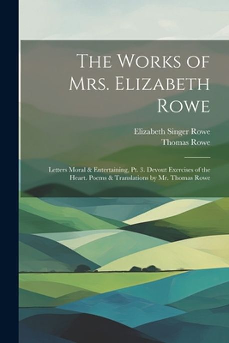 The Works of Mrs. Elizabeth Rowe | Rowe, Elizabeth Singer - 교보문고