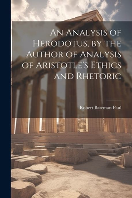 An Analysis of Herodotus, by the Author of Analysis of Aristotle's ...