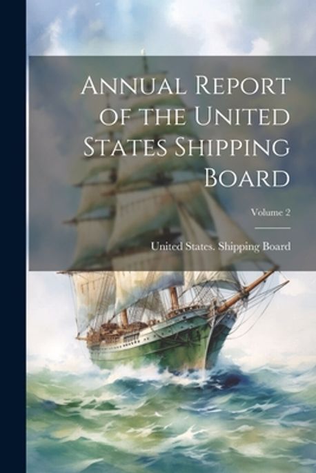 Annual Report of the United States Shipping Board; Volume 2 | United ...