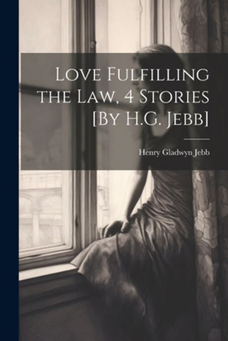 Love Fulfilling the Law, 4 Stories [By H.G. Jebb] | Jebb, Henry Gladwyn ...