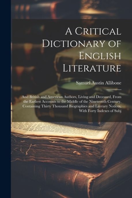 A Critical Dictionary of English Literature | Allibone, Samuel Austin ...
