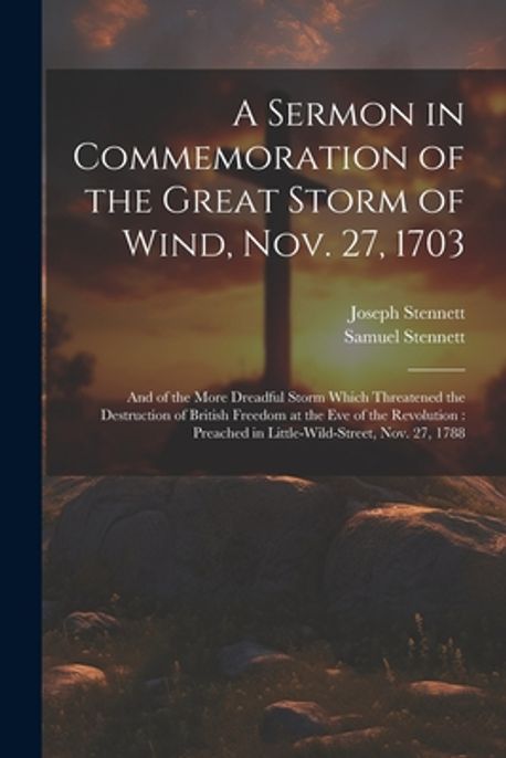 A Sermon in Commemoration of the Great Storm of Wind, Nov. 27, 1703 ...