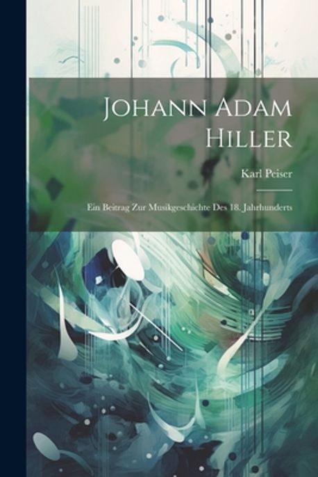 Johann Adam Hiller | Peiser, Karl - 교보문고