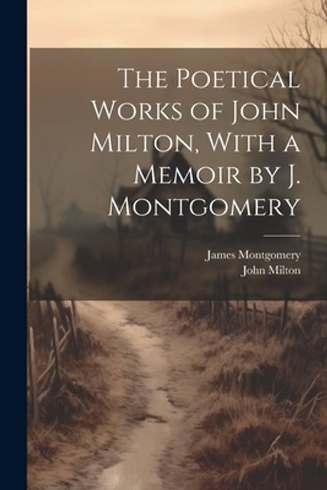 The Poetical Works of John Milton, With a Memoir by J. Montgomery ...
