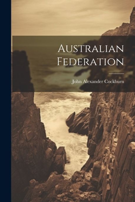 Australian Federation | Cockburn, John Alexander - 교보문고