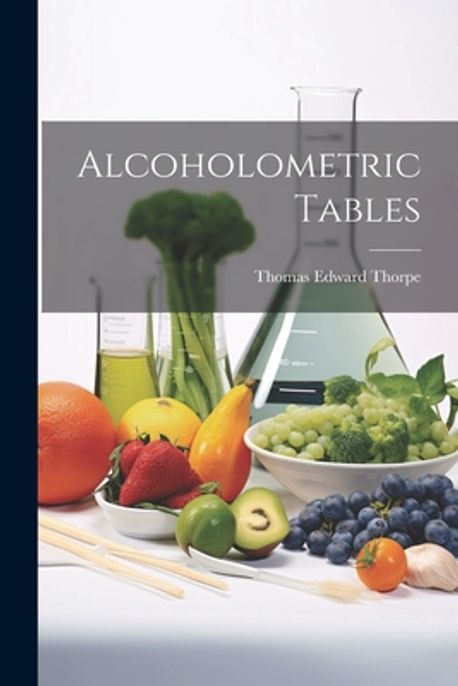 Alcoholometric Tables | Thorpe, Thomas Edward - 교보문고
