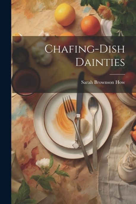 Chafing-Dish Dainties | How, Sarah Brownson - 교보문고