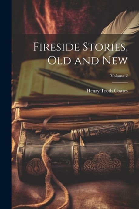Fireside Stories, Old and New; Volume 2 | Coates, Henry Troth - 교보문고