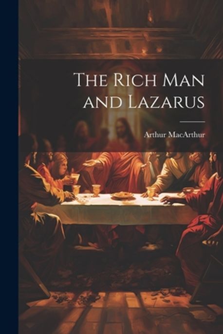 The Rich Man and Lazarus | MacArthur, Arthur - 교보문고