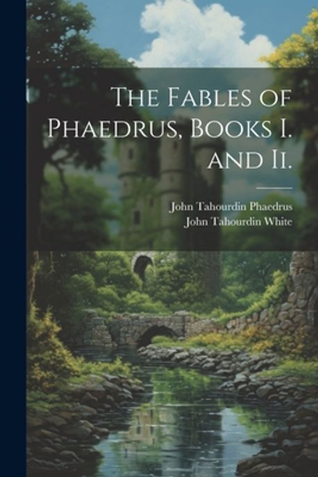The Fables of Phaedrus, Books I. and Ii. | White, John Tahourdin - 교보문고