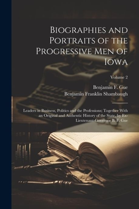 Biographies and Portraits of the Progressive Men of Iowa | Shambaugh ...