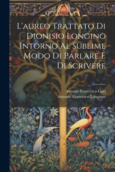 L'aureo Trattato Di Dionisio Longino Intorno Al Sublime Modo Di Parlare ...