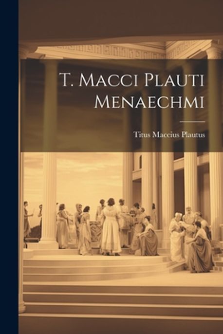 T. Macci Plauti Menaechmi | Plautus, Titus Maccius - 교보문고