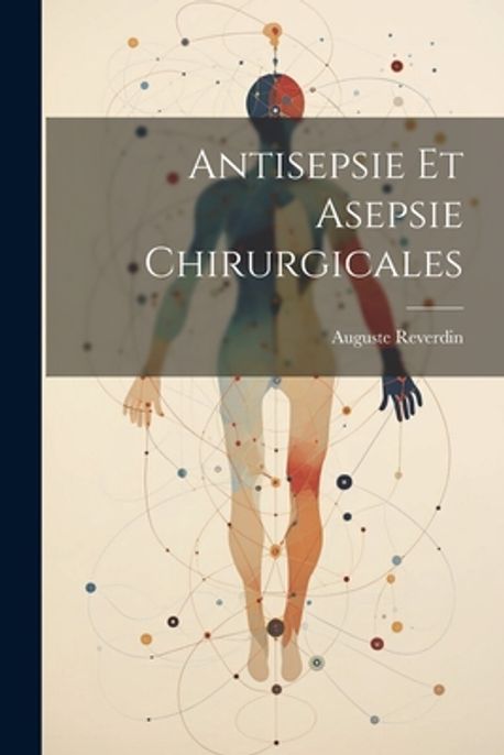 Antisepsie Et Asepsie Chirurgicales | Reverdin, Auguste - 교보문고
