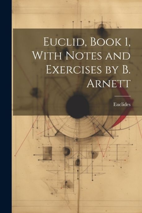 Euclid, Book 1, With Notes and Exercises by B. Arnett | Euclides - 교보문고