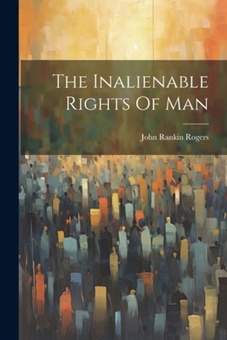 The Inalienable Rights Of Man | Rogers, John Rankin - 교보문고