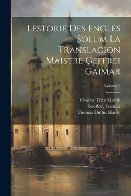 Lestorie Des Engles Solum La Translacion Maistre Geffrei Gaimar; Volume ...