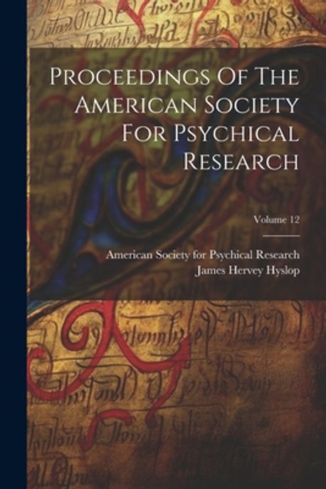 Proceedings Of The American Society For Psychical Research; Volume 12 ...